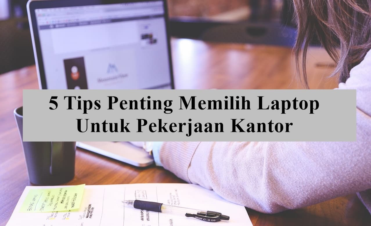 5 Tips Penting Memilih Laptop Untuk Pekerjaan Kantor - Teknologi